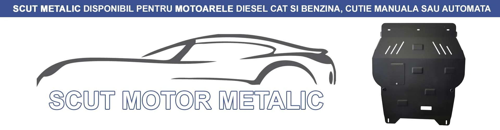 Scut Motor Metalic - direct de la producător!